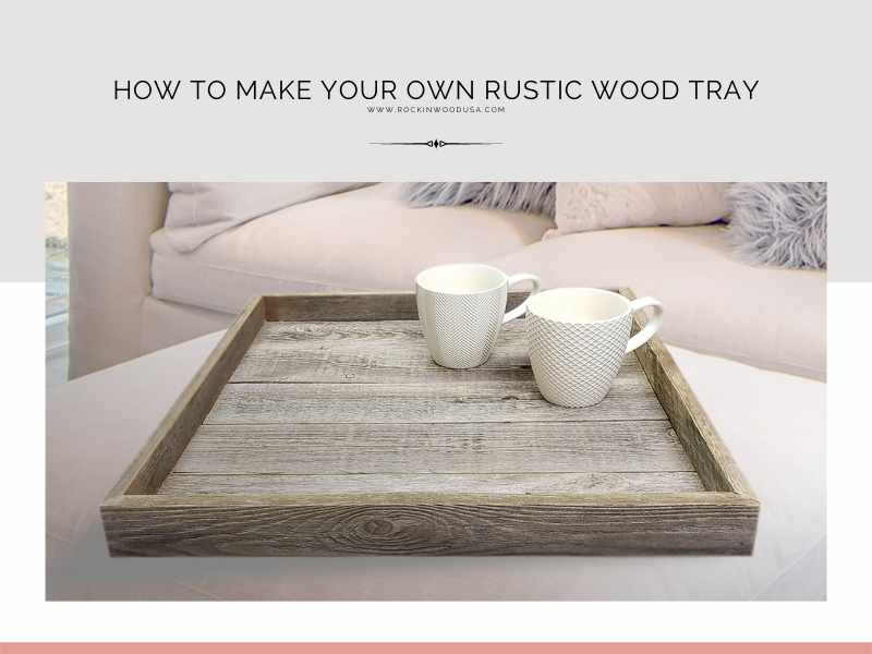 How To Make Your Own Rustic Wood Tray - Rockin' Wood